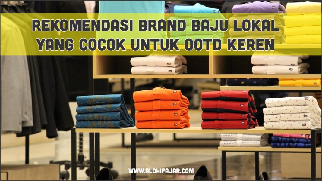 √ Rekomendasi Brand Baju Lokal yang Cocok untuk OOTD Keren
