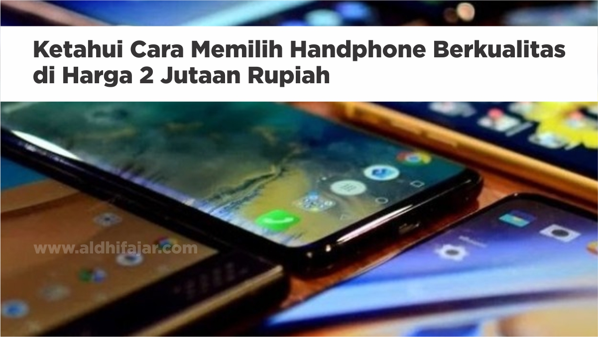 √ Ketahui Cara Memilih Handphone Berkualitas di Harga 2 Jutaan Rupiah
