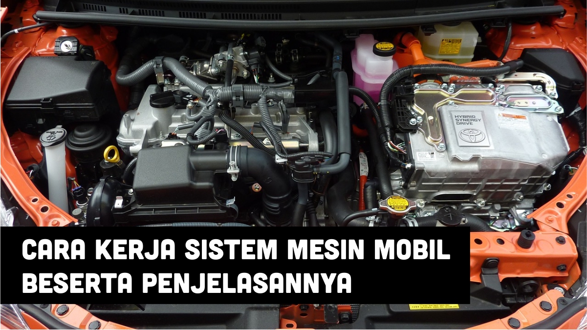 √ Ini Dia Cara Kerja Sistem Mesin Mobil Beserta Penjelasannya