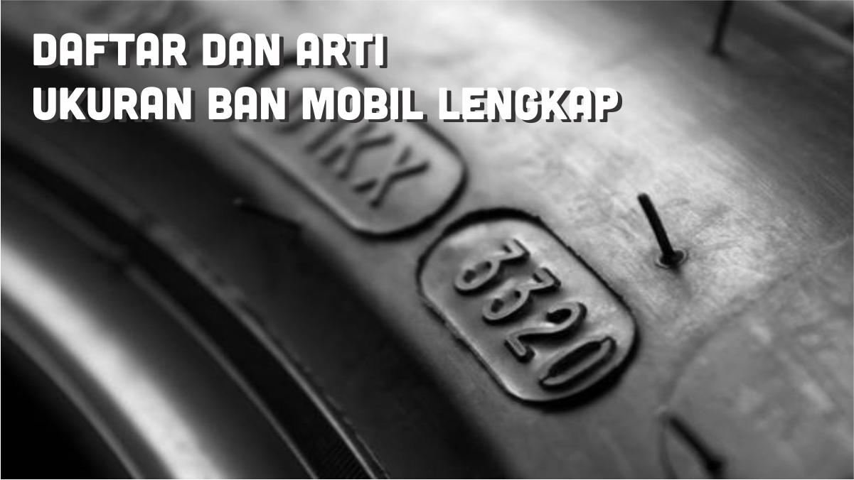 √ Daftar dan Arti Ukuran Ban Mobil Lengkap